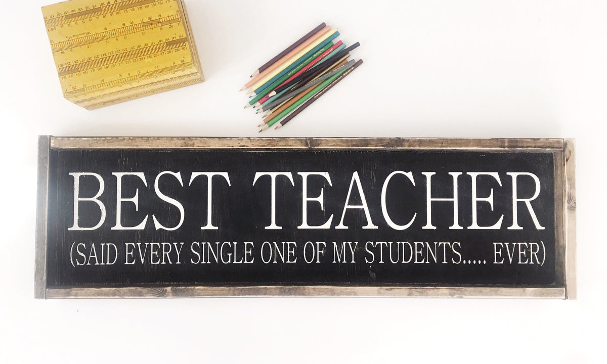 Best Teacher Ever, Said Every One Of My Students Ever Wood Sign – JaxnBlvd