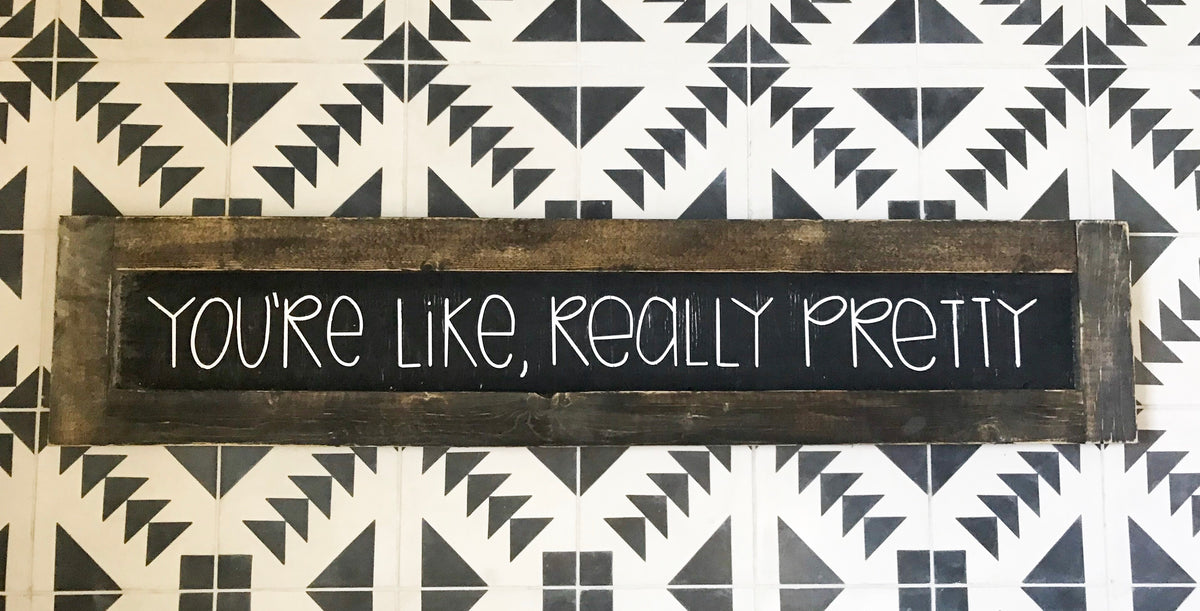 You’re Like Really Pretty- Wood Sign – JaxnBlvd